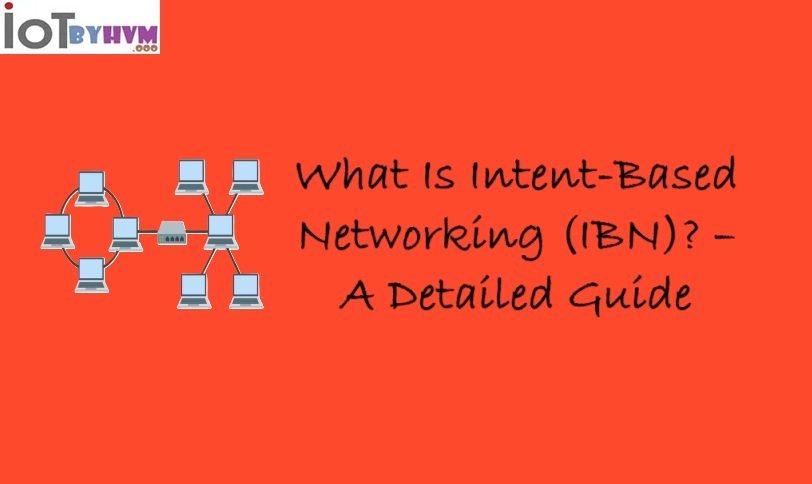 What Is Intent-Based Networking (IBN)? – A Detailed Guide - IoTbyHVM